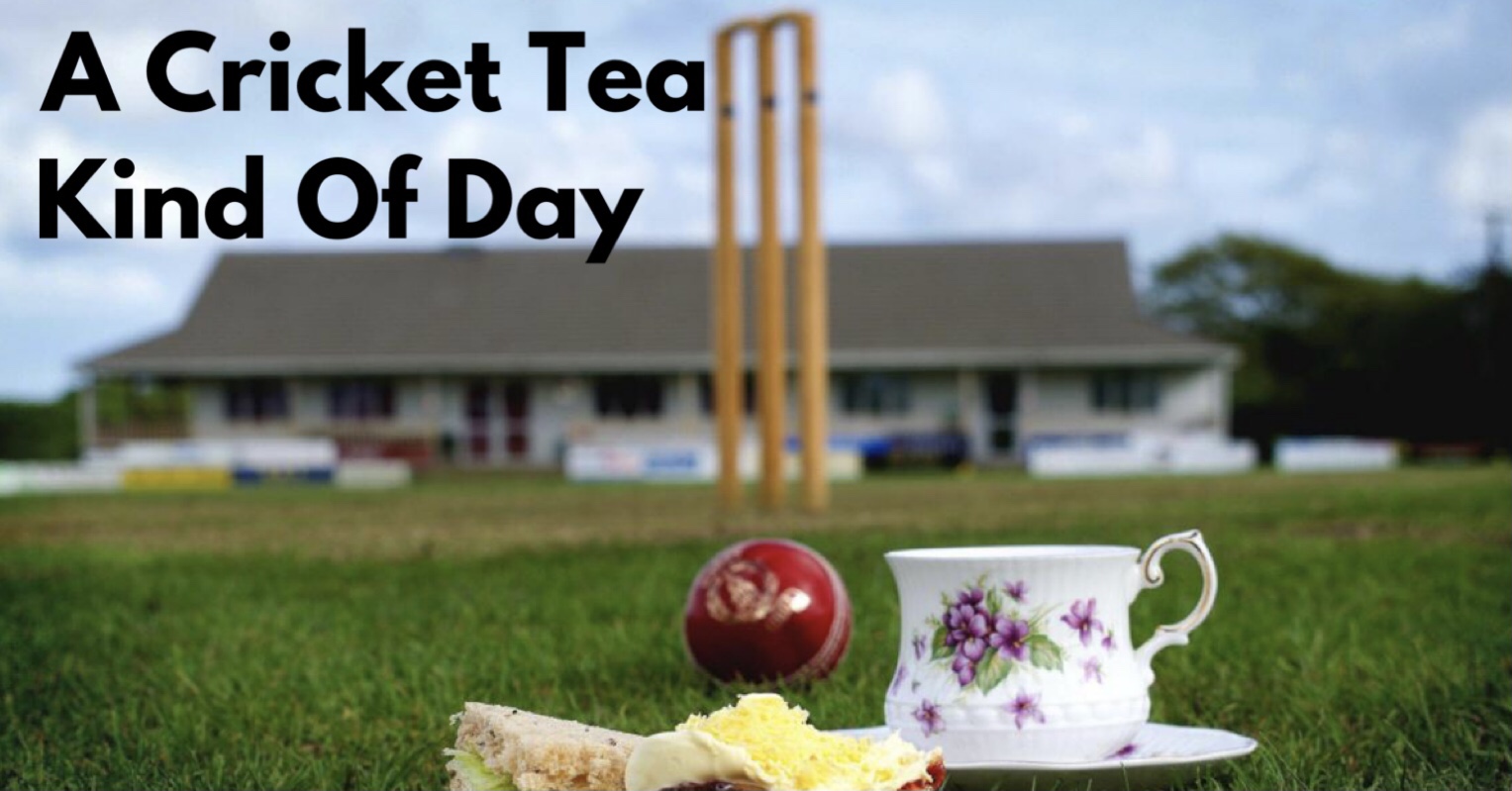 A Cricket Tea Kind Of Day – Some musings