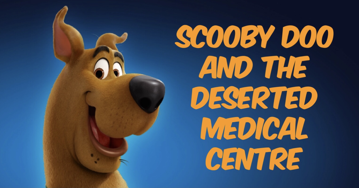 SCOOBY DOO AND THE DESERTED MEDICAL CENTRE – Some musings