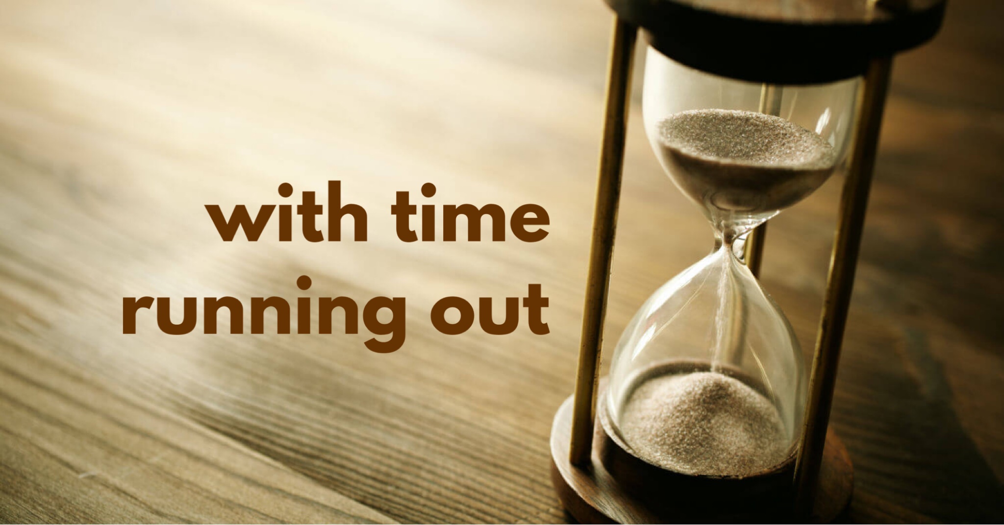 WITH TIME RUNNING OUT – Some musings
